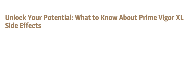 Unlock Your Potential: What to Know About Prime Vigor XL Side Effects